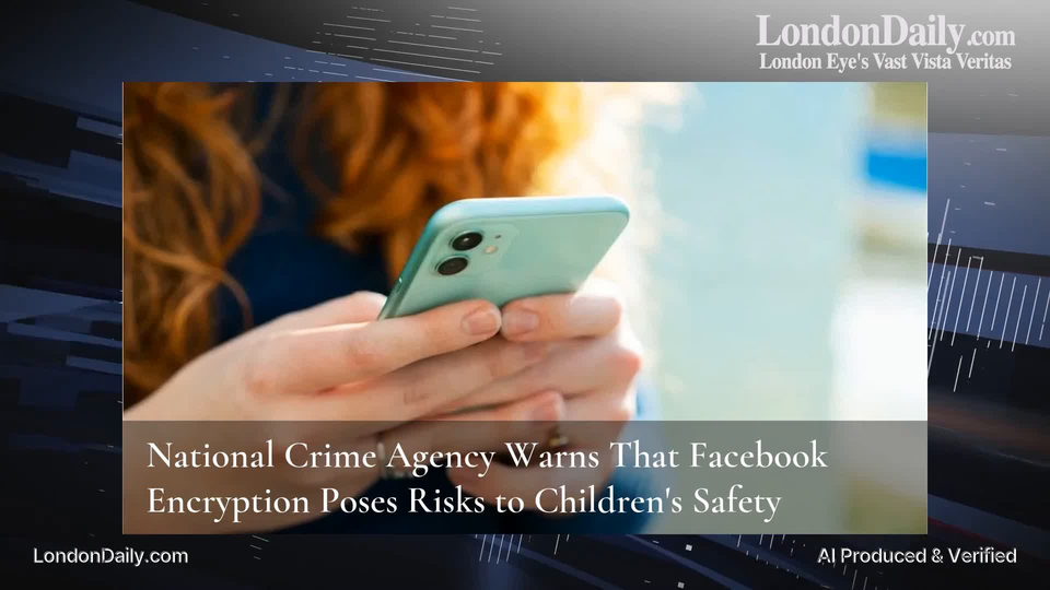 National Crime Agency Warns That Facebook Encryption Poses Risks to ...